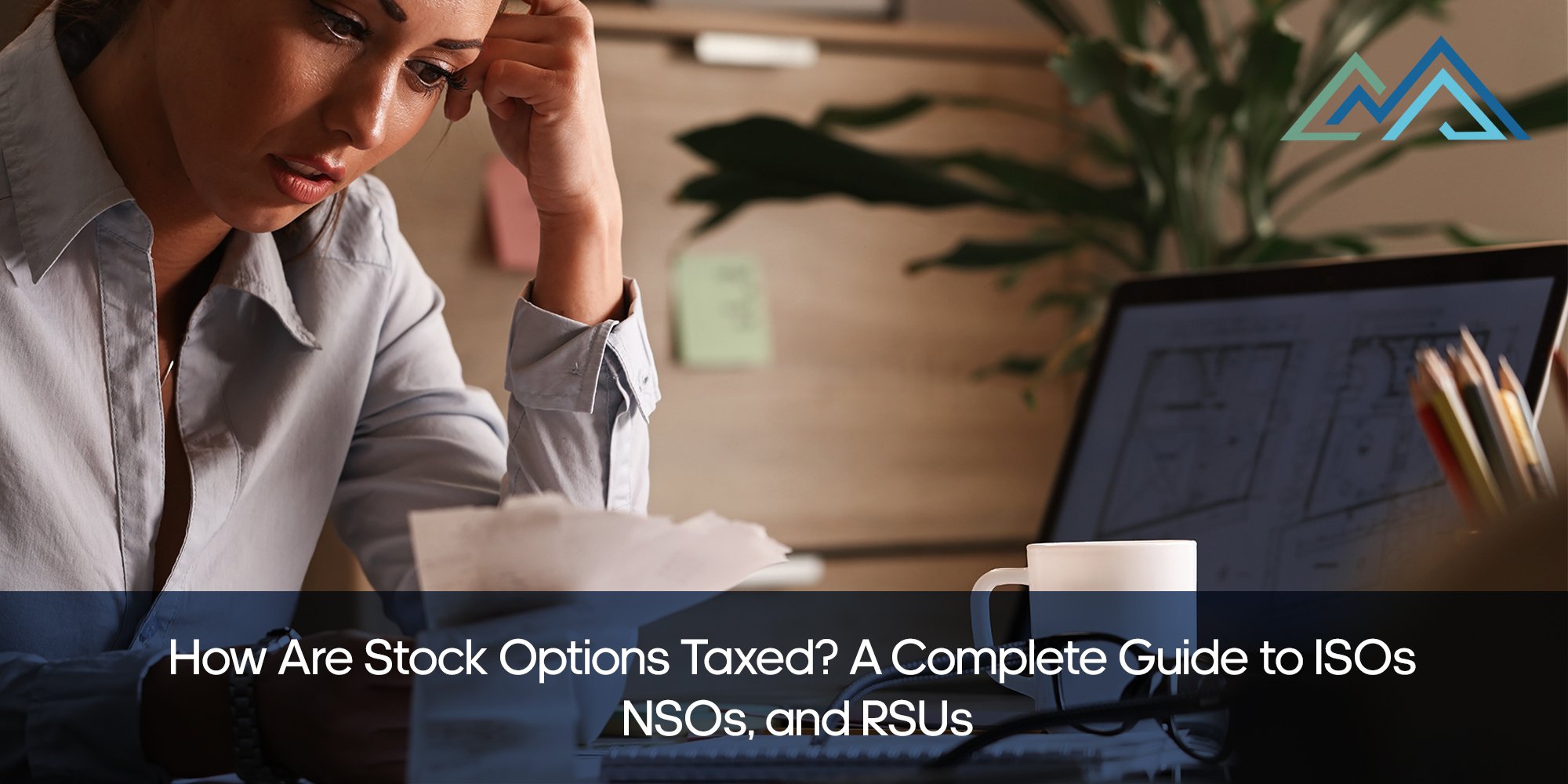 How Are Stock Options Taxed? A Complete Guide to ISOs, NSOs, and RSUs ...