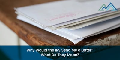 Why Would the IRS Send Me a Letter? What Do They Mean?