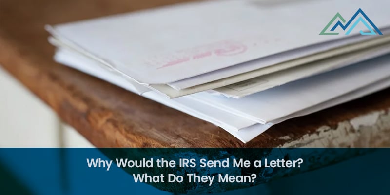 Why Would the IRS Send Me a Letter? What Do They Mean?